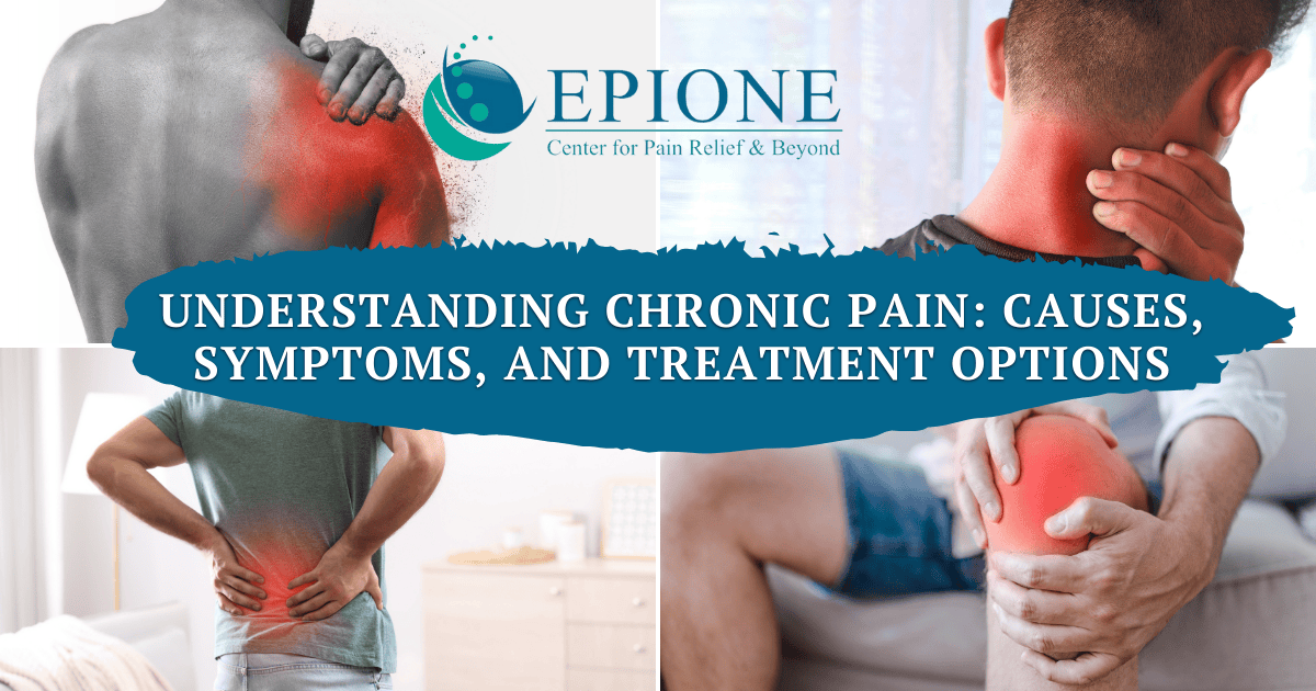 Understanding Chronic Pain: Causes, Symptoms, and Treatment Options